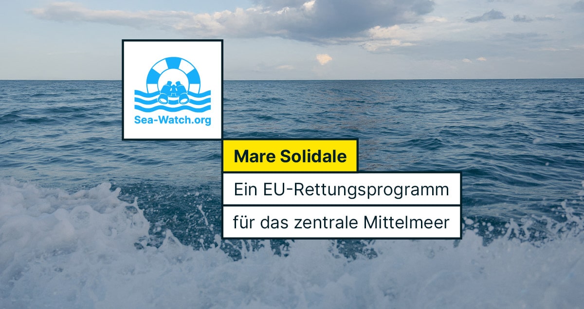Mare Solidale: EU-Rettungsprogramm für das zentrale Mittelmeer • Sea-Watch e.V.